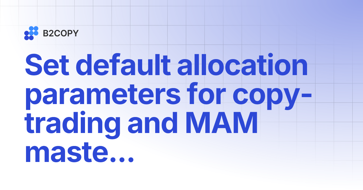 Set default allocation parameters for copy-trading and MAM master accounts | B2COPY docs