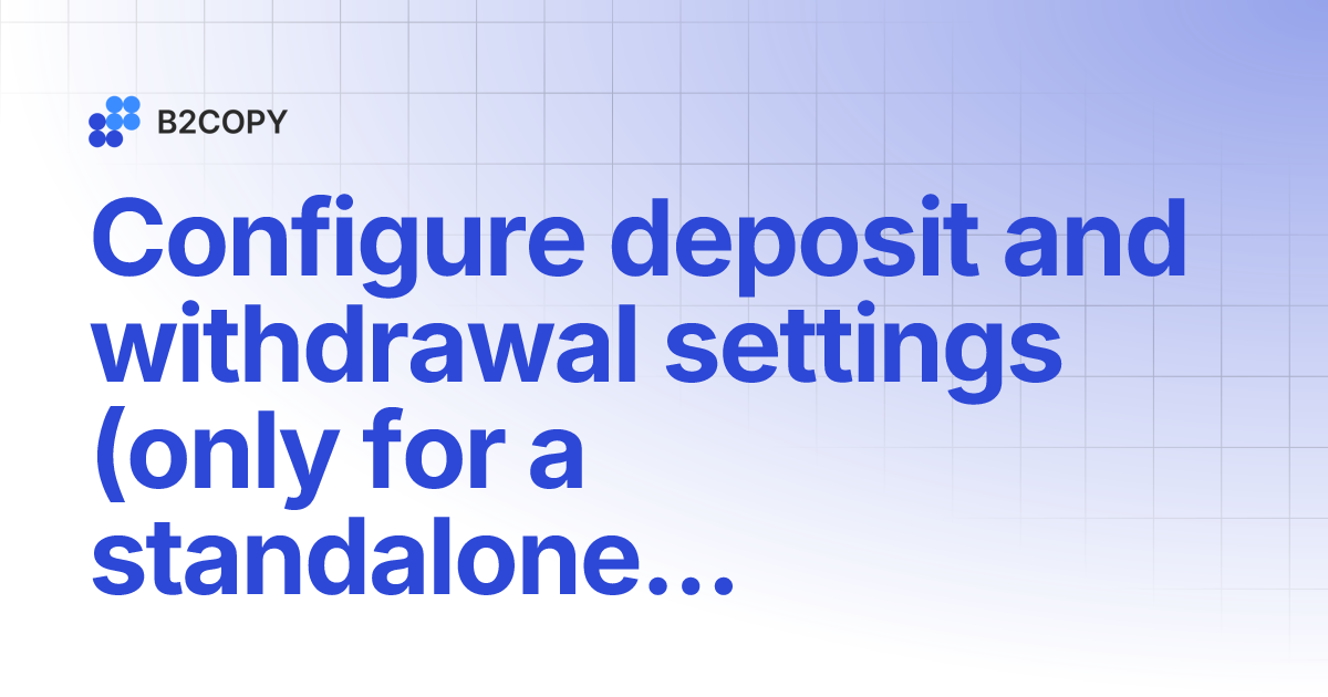 Configure deposit and withdrawal settings (only for a standalone solution) | B2COPY docs