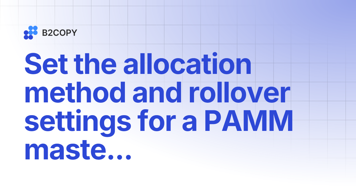 Set the allocation method and rollover settings for a PAMM master account | B2COPY docs
