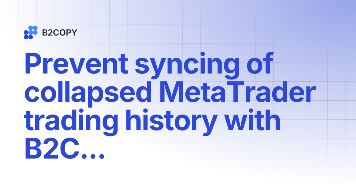 Prevent syncing of collapsed MetaTrader trading history with B2COPY | B2COPY docs