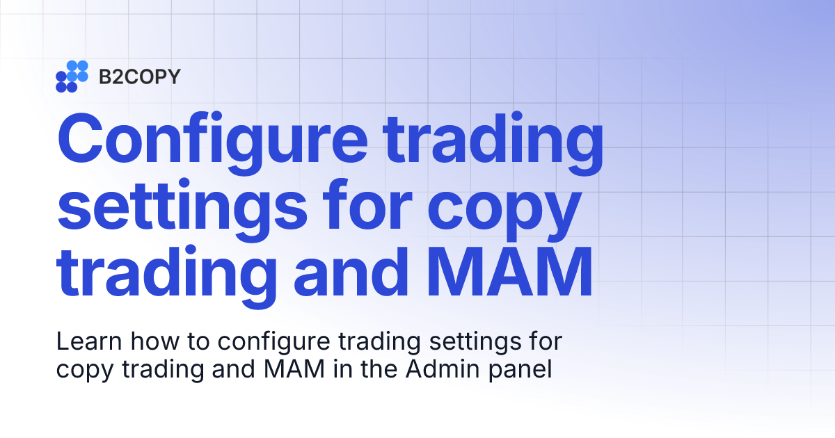 Configure trading settings for copy trading and MAM | B2COPY docs