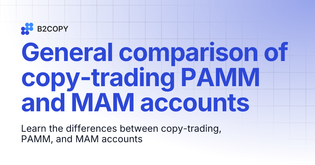 General comparison of copy-trading PAMM and MAM accounts | B2COPY docs