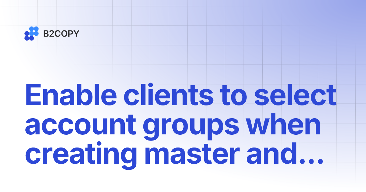 Enable clients to select account groups when creating master and ...