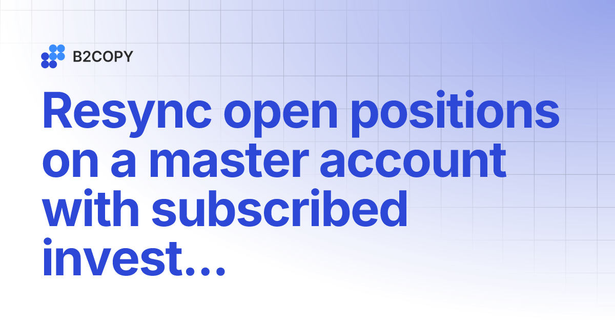 Resync open positions on a master account with subscribed investment accounts | B2COPY docs