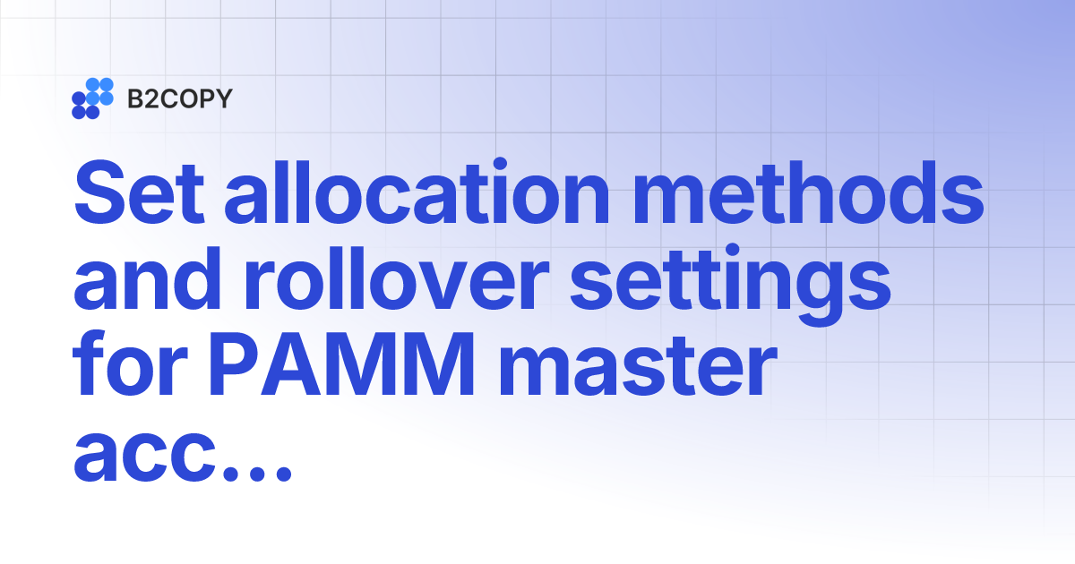 Set allocation methods and rollover settings for PAMM master accounts | B2COPY docs