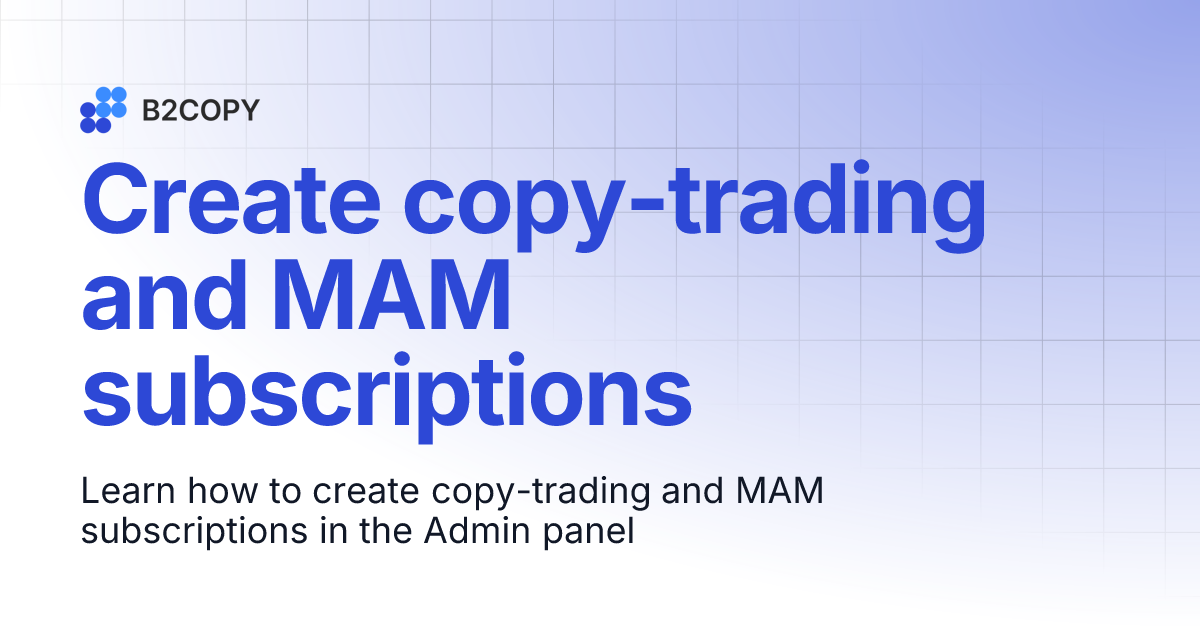 Create copy-trading and MAM subscriptions | B2COPY docs